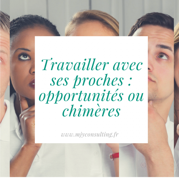 Travailler avec ses proches : opportunités ou chimères - MJY Consulting ...